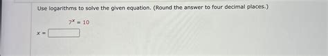 solved use logarithms to solve the given equation round