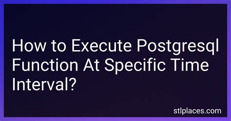 How To Execute Postgresql Function At Specific Time Interval In 2024