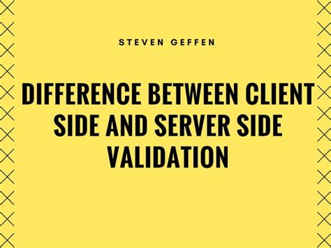 Steven Geffen Difference Between Client Side And Server Side Validation