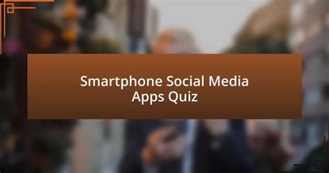Smartphone Social Media Apps Quiz Sg