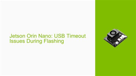 Jetson Orin Nano Usb Timeout Issues During Flashing Help Docs For