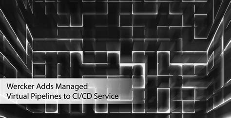 Wercker Adds Managed Virtual Pipelines To Cicd Service Cloud Native Now