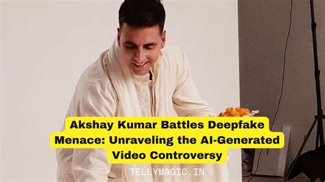 Akshay Kumar Battles Deepfake Menace Unraveling The Ai Generated Video