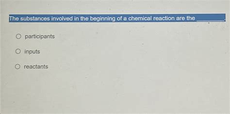 solved the substances involved in the beginning of a