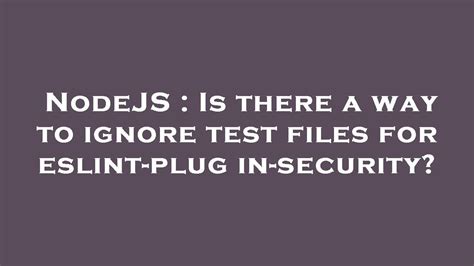 Nodejs Is There A Way To Ignore Test Files For Eslint Plugin Security Youtube