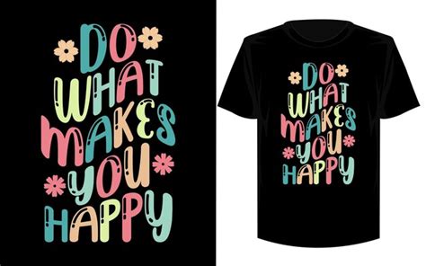 당신을 행복하게 만드는 텍스트 편지 빈티지 T 셔츠 디자인을하십시오 프리미엄 벡터