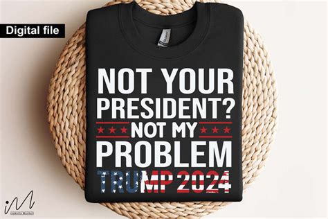 Not Your President Not My Problem T Shirt Svg Trump T Shirt Trump And
