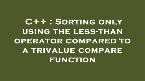 C Sorting Only Using The Less Than Operator Compared To A Trivalue Compare Function Youtube