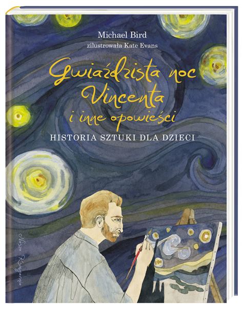 Gwiaździsta Noc Vincenta I Inne Opowieści Historia Sztuki Dla Dzieci Bird Michael Książka W