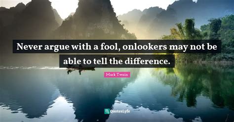 Never Argue With A Fool Onlookers May Not Be Able To Tell The Differe