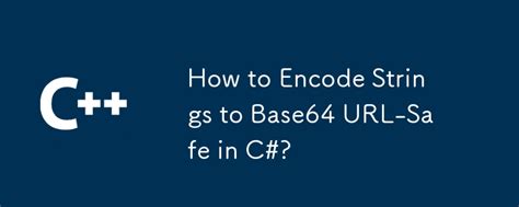如何在 C 中將字串編碼為 Base64 Url 安全? C Php中文網 如何在 C 中將字串編碼為 Base64 Url 安全? C Php中文網