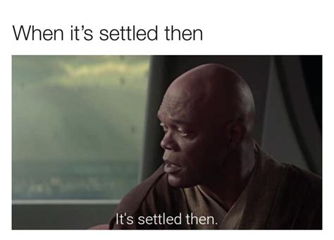 Its Settled Then R Prequelmemes