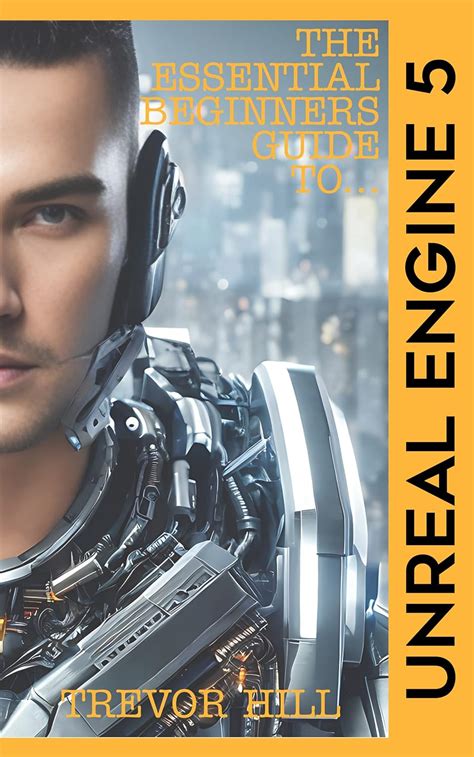 The Essential Beginners Guide to Unreal Engine 5: A handbook for ...
