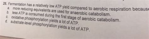 solved 25 fermentation has a relatively low atp yield