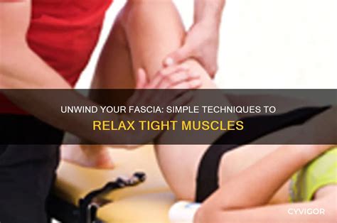 Unwind Your Fascia Simple Techniques To Relax Tight Muscles Cyvigor