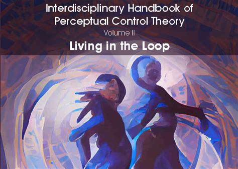 The Interdisciplinary Handbook Of Perceptual Control Theory Volume Ii Living In The Loop