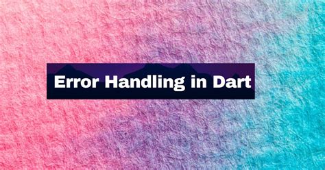 tips for effective error handling in dart
