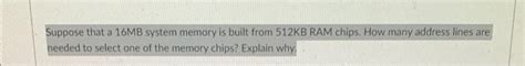 solved suppose that a 16mb system memory is built from 512
