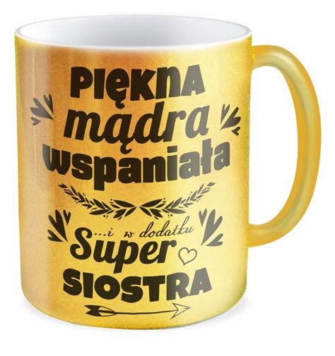 Kubek złoty SIOSTRA nie zawsze trzeba prezent Cena Opinie Zabawne gadżety