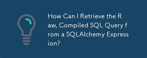 如何從 Sqlalchemy 表達式中檢索原始的、已編譯的 Sql 查詢？ Mysql教程 Php中文網