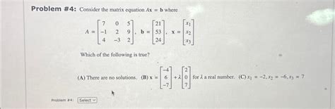 Solved Problem Consider The Matrix Equation Ax B Where Chegg