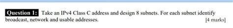 Solved Question 1 Take An Ipv4 Class C Address And Design 8