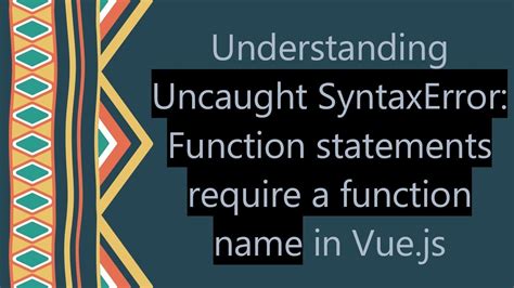 Understanding Uncaught Syntaxerror Function Statements Require A
