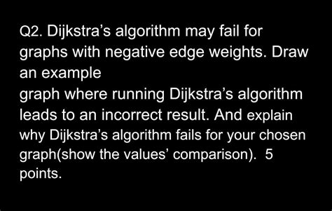 Solved Q Dijkstra S Algorithm May Fail For Graphs With Chegg
