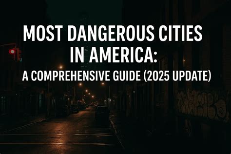 Most Dangerous Cities in America: A Comprehensive Guide (2025 Update)