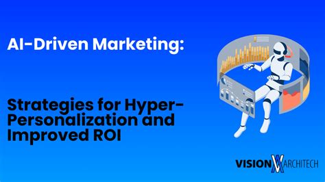 Ai Driven Marketing Strategies For Hyper Personalization And Improved Roi