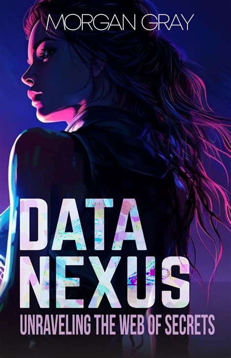 Data Nexus Unraveling The Web Of Secrets Gray Morgan 9798871546284