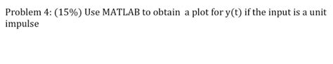 Problem 4 15 Use MATLAB To Obtain A Plot For Y T Chegg Com