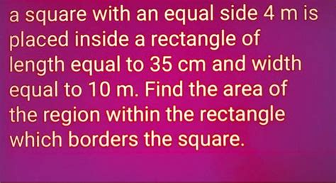 Solved A Square With An Equal Side 4 M Is Placed Inside A Rectangle Of Length Equal To 35 Cm