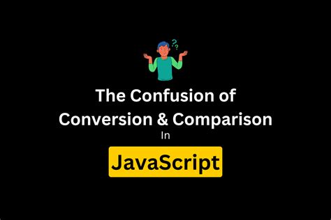 Js Series Day 7 The Confusion Of Conversion And Comparison In Javascript By Snehasish Dey