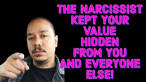 The Narcissist Kept Your Value Hidden From You And Everyone Else Youtube
