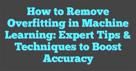 How To Remove Overfitting In Machine Learning Expert Tips And Techniques