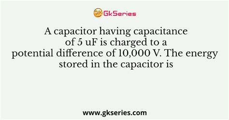 A Capacitor Having Capacitance Of 5 Uf Is Charged To A Potential Difference Of 10 000 V The