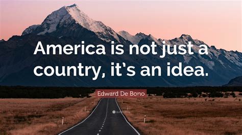 Edward De Bono Quote America Is Not Just A Country Its An Idea”