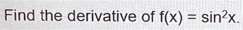 Solved Find The Derivative Of F X Sin2x Chegg Com