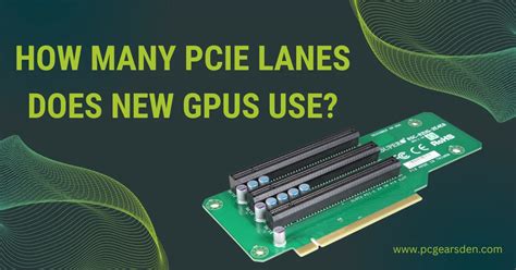 How Many PCIe Lanes Does New GPUs Use PC Gears Den