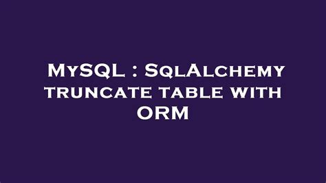 Mysql Sqlalchemy Truncate Table With Orm Youtube