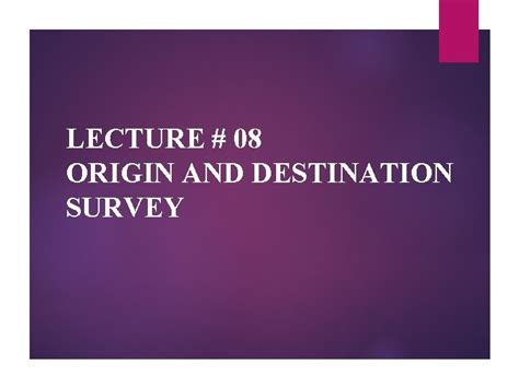Lecture 08 Origin And Destination Survey Origin And