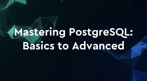 Mastering Postgresql From Basics To Advanced Techniques Procodebase