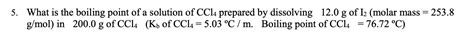 Solved 5 What Is The Boiling Point Of A Solution Of Ccl4