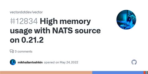 High Memory Usage With Nats Source On 0212 · Issue 12834 · Vectordotdevvector · Github