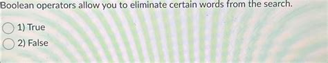 Solved Boolean Operators Allow You To Eliminate Certain