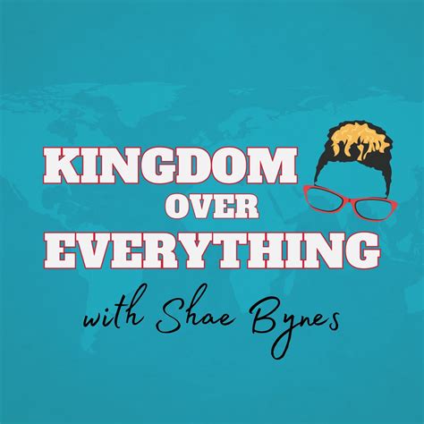 Kingdom Over Everything With Shae Bynes Podcast Podtail