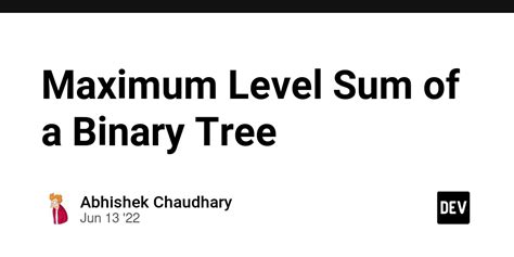 Maximum Level Sum Of A Binary Tree Dev Community