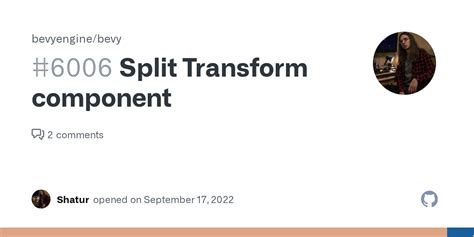 split transform component · issue 6006 · bevyengine bevy · github