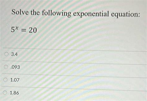 [answered] solve the following exponential equation 5 20 3 4 093 1 07 1